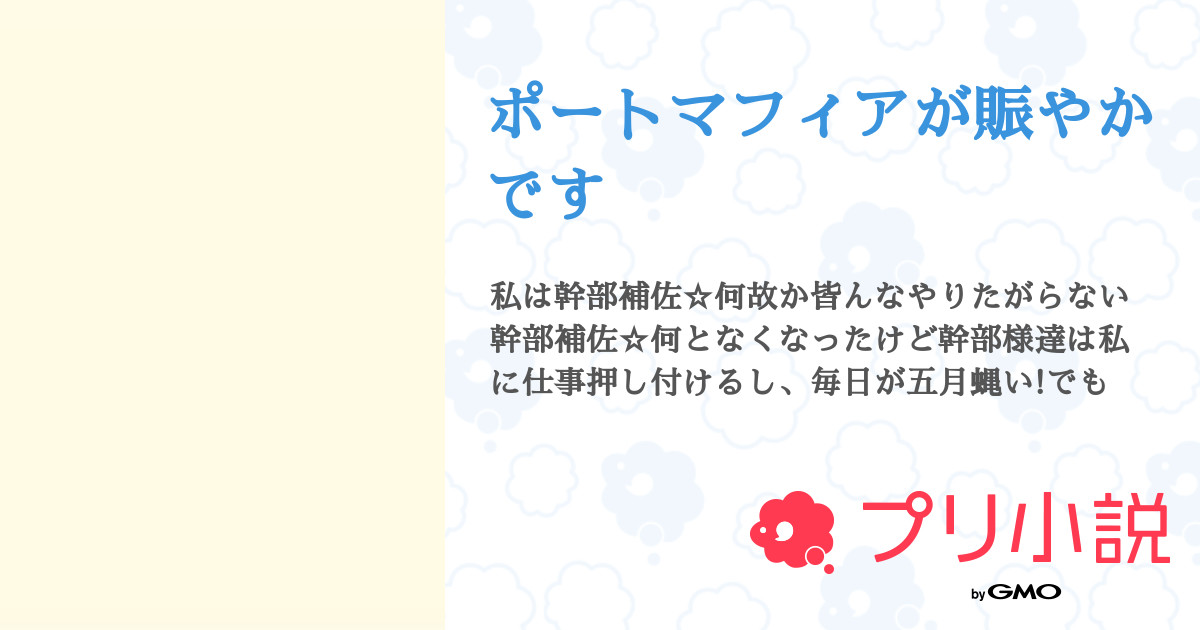 ポートマフィアが賑やかです 全8話 【連載中】(じんこ活動休止中さんの夢小説) 無料スマホ夢小説ならプリ小説 Bygmo